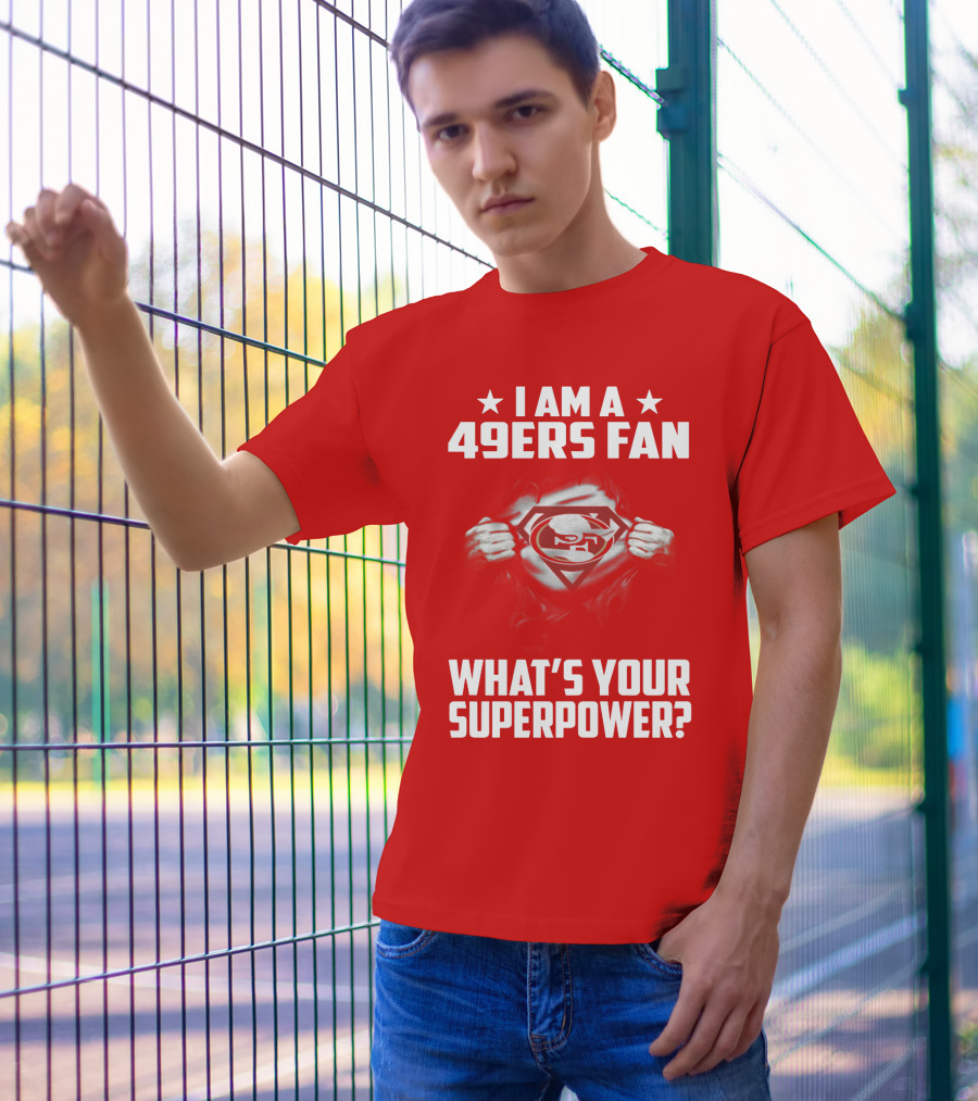 I Am A 49ers Fan What's Your Superpower? T-Shirt