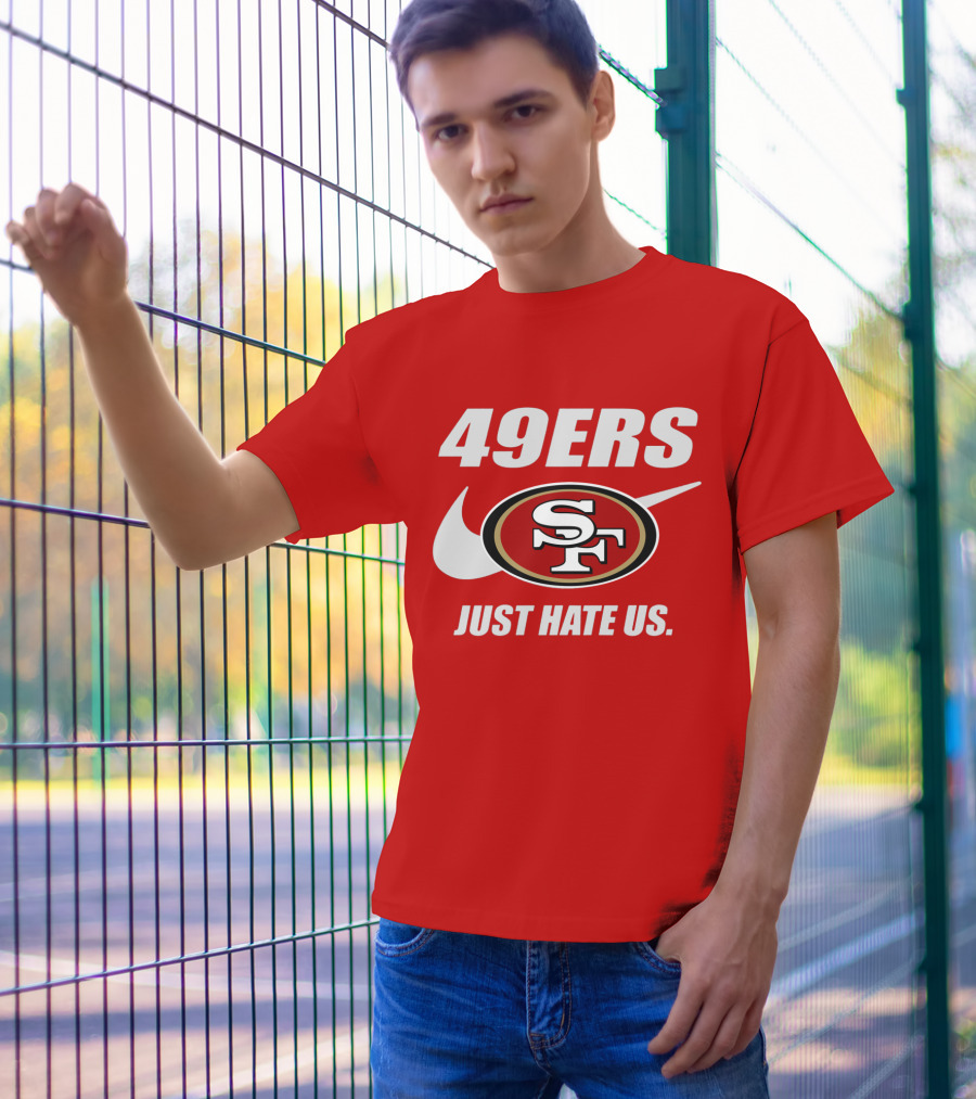 49ers Sf Just Hate Us T-Shirt