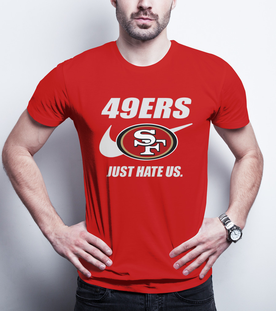 49ers Sf Just Hate Us T-Shirt