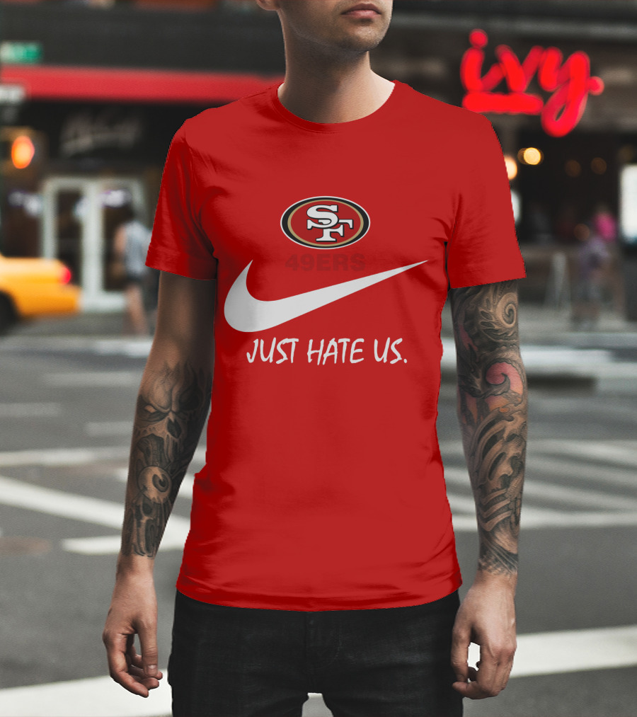 San Francisco 49ers Just Hate Us Nike T-Shirt
