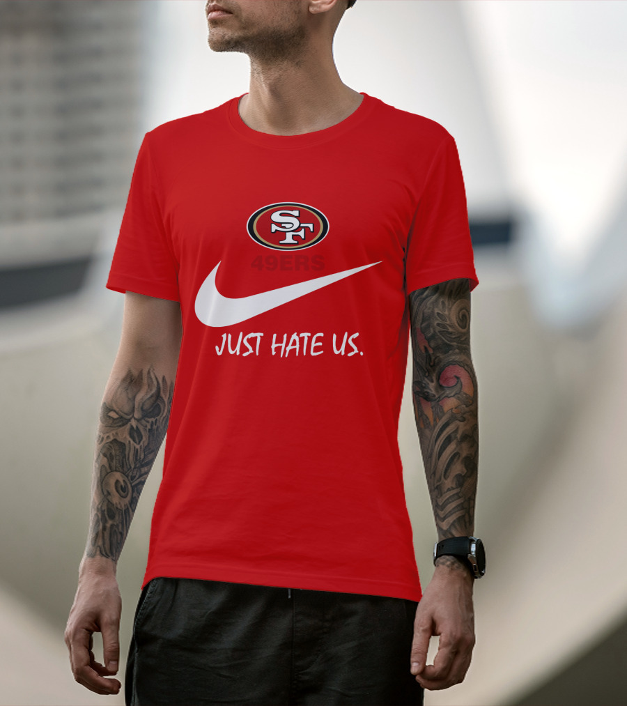 San Francisco 49ers Just Hate Us Nike T-Shirt