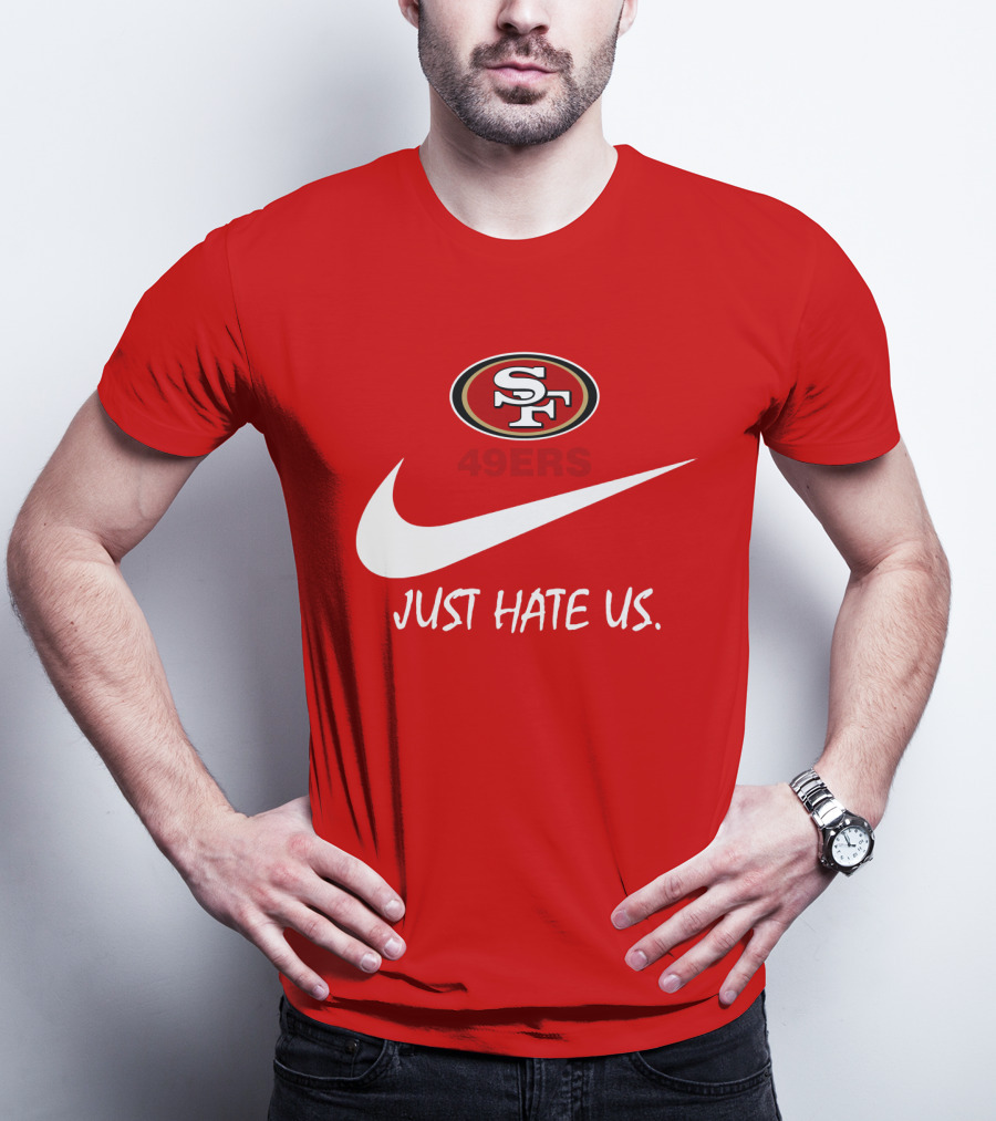 San Francisco 49ers Just Hate Us Nike T-Shirt