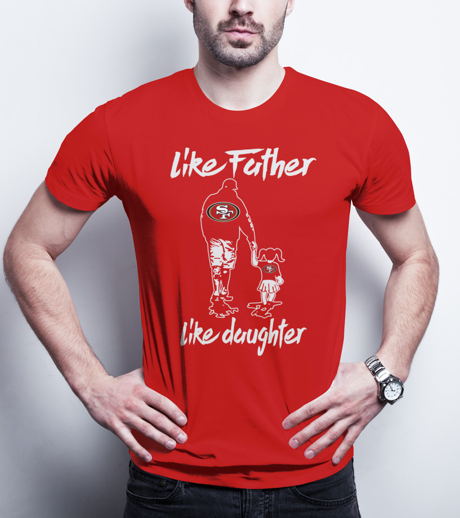 Like Father Like Daughter San Francisco 49ers T-Shirt
