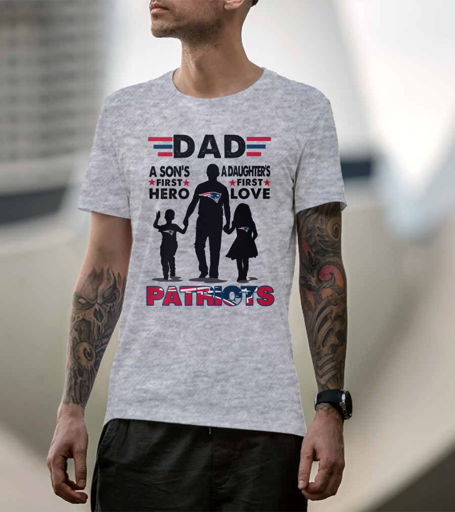 Dad A Son's First Hero A Daughter's First Love New England Patriots T-Shirt