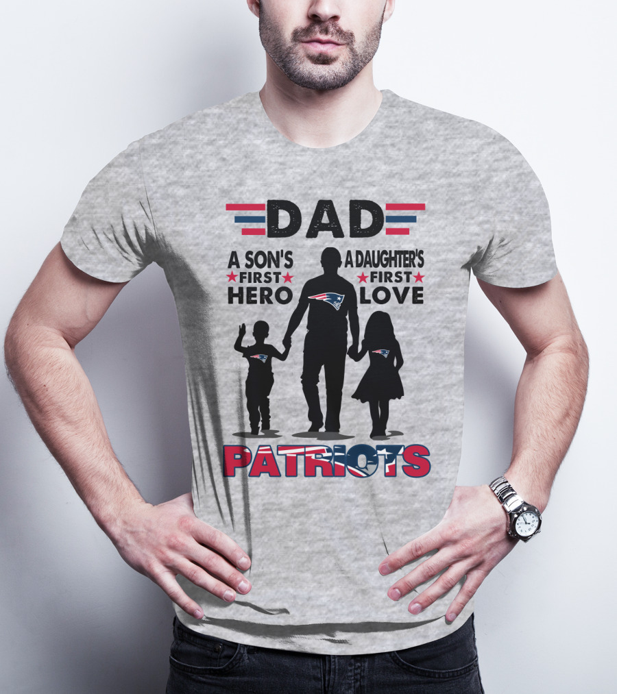 Dad A Son's First Hero A Daughter's First Love New England Patriots T-Shirt
