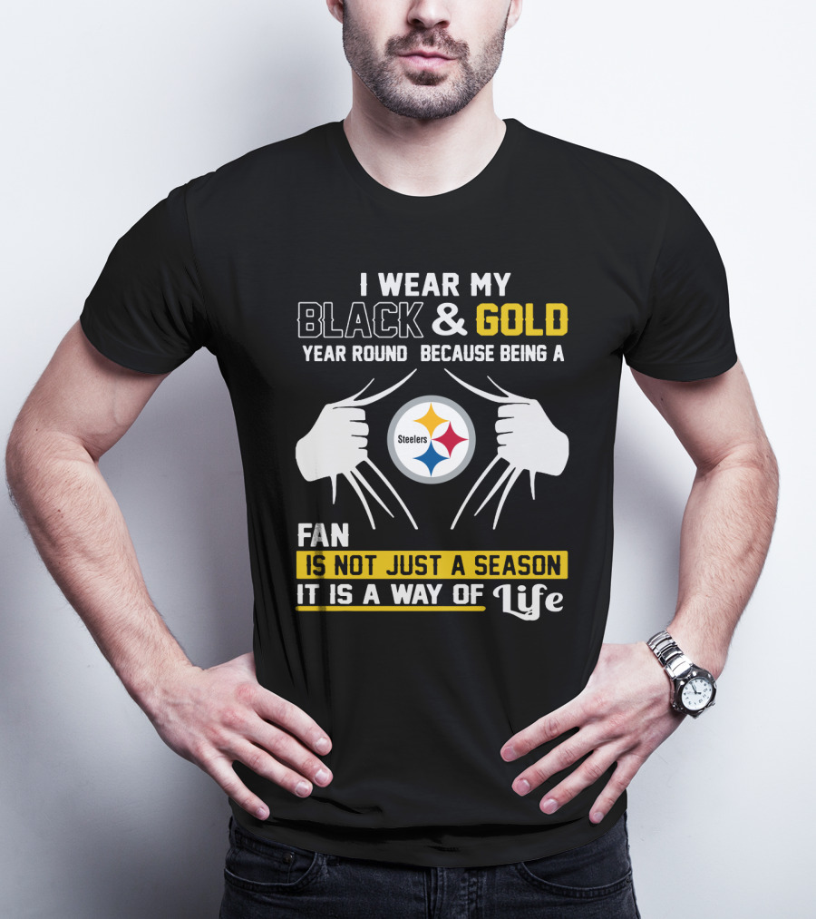 I Wear My Black & Gold Year Round Because Being A Steelers Fan Is Not Just A Season It Is A Way Of Life T-Shirt