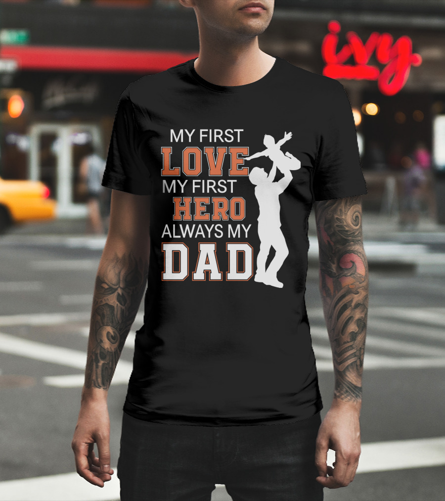 MY FIRST LOVE MY FIRST HERO ALWAYS MY DAD FATHER DAY T-Shirt