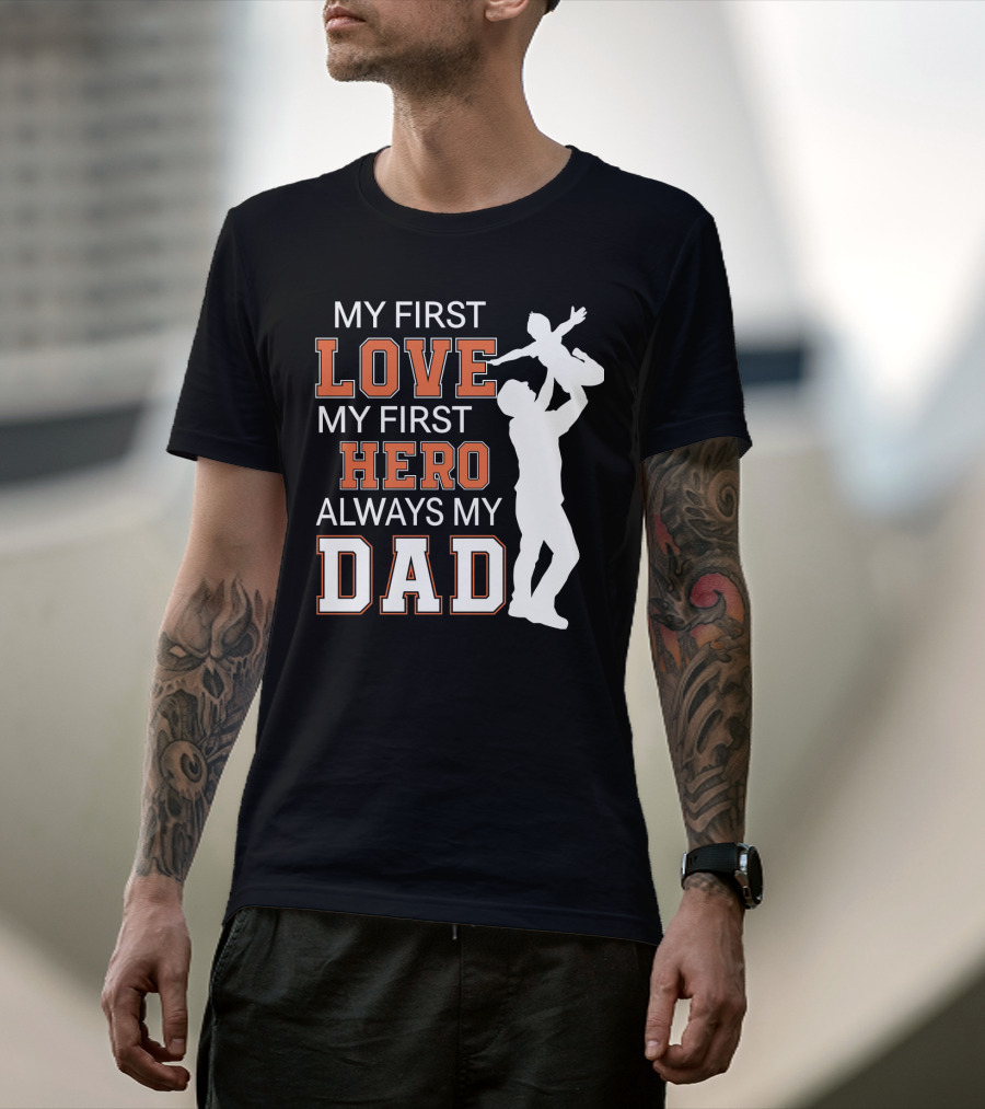 MY FIRST LOVE MY FIRST HERO ALWAYS MY DAD FATHER DAY T-Shirt