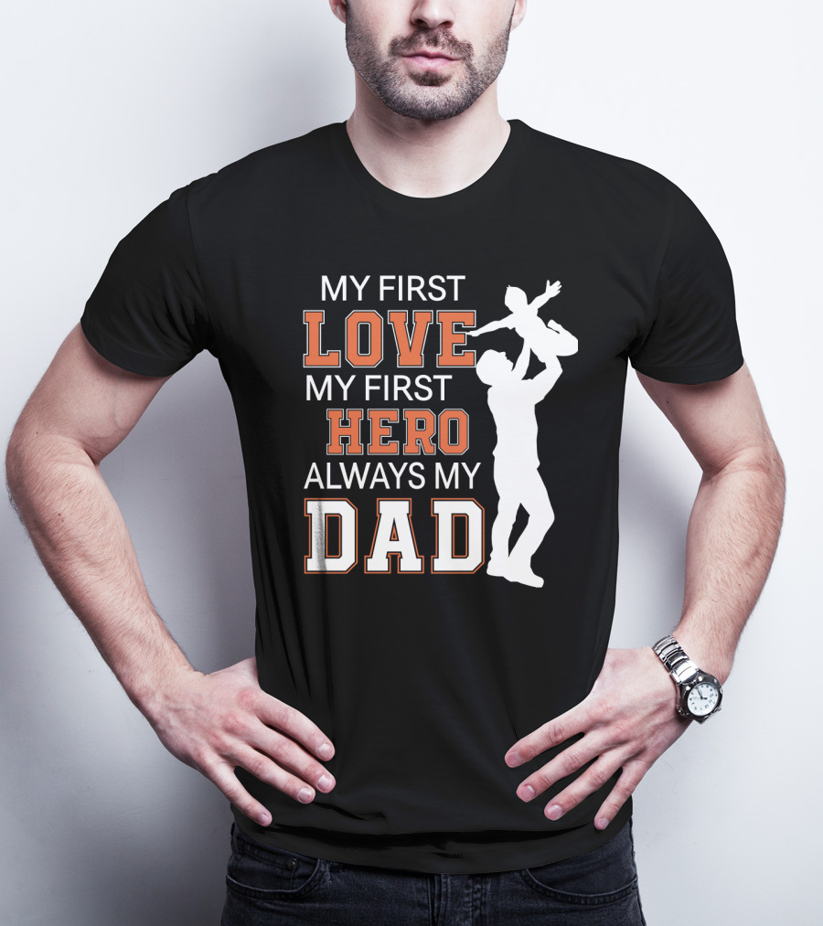 MY FIRST LOVE MY FIRST HERO ALWAYS MY DAD FATHER DAY T-Shirt