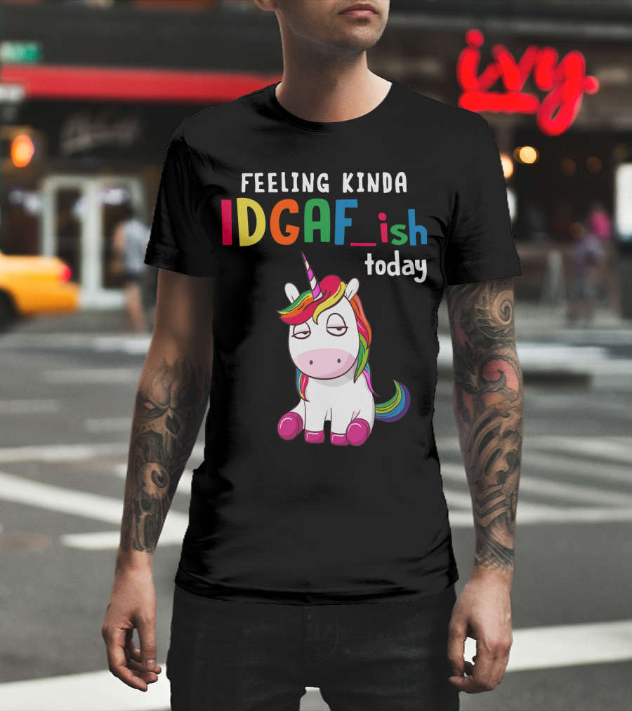 Feeling Kinda IDGAF Ish Today Unicorn With Rainbow Mane T-Shirt