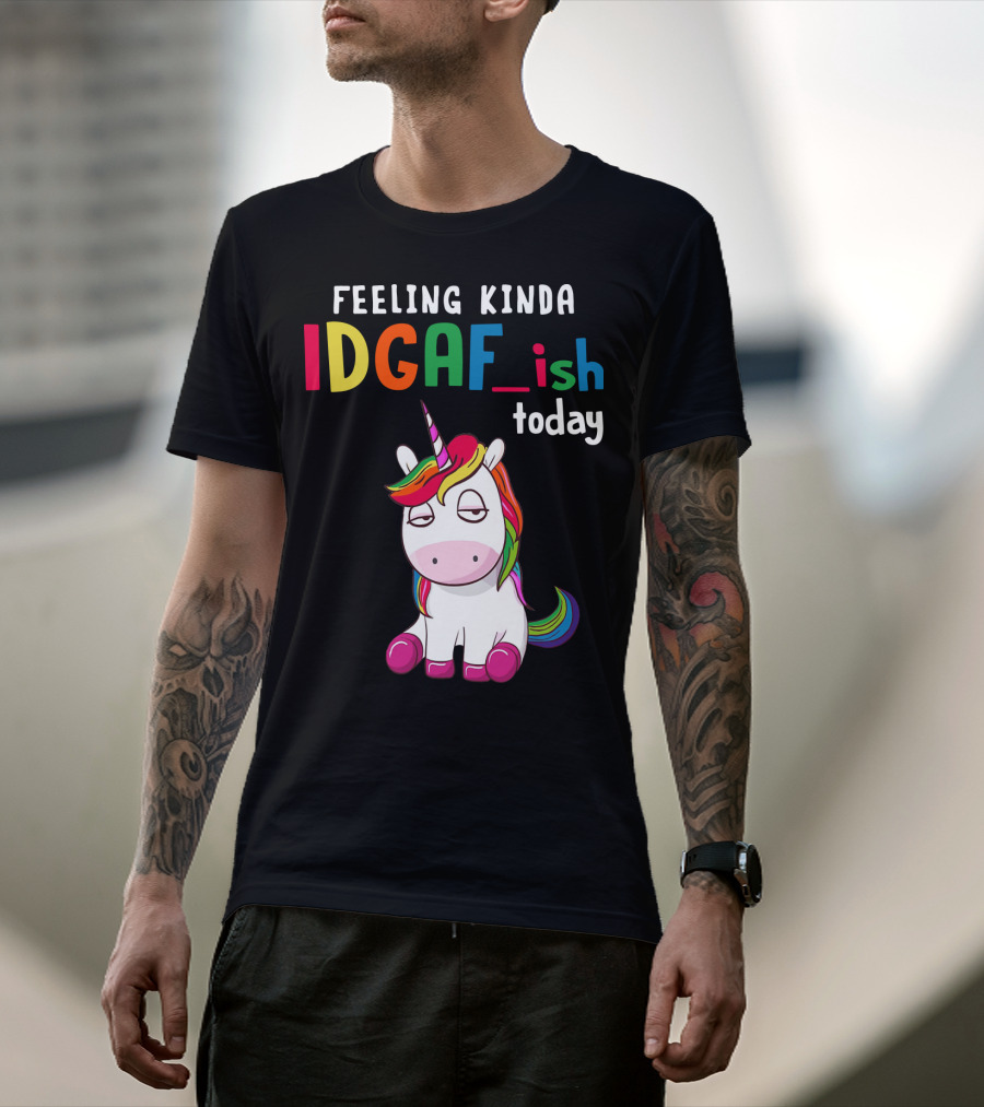 Feeling Kinda IDGAF Ish Today Unicorn With Rainbow Mane T-Shirt