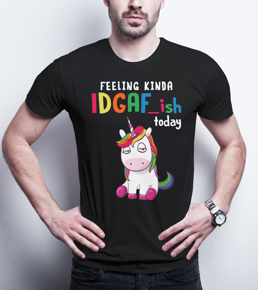 Feeling Kinda IDGAF Ish Today Unicorn With Rainbow Mane T-Shirt