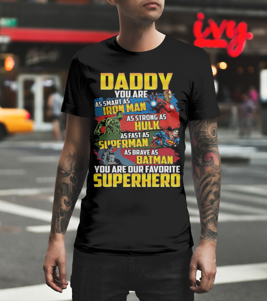 Daddy You Are As Smart As Iron Man As Strong As Hulk As Fast As Superman As Brave As Batman You Are Our Favorite Superhero T-Shirt