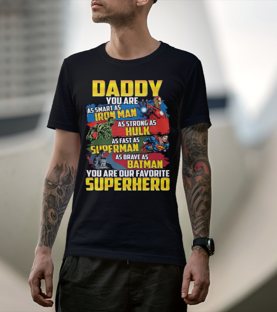 Daddy You Are As Smart As Iron Man As Strong As Hulk As Fast As Superman As Brave As Batman You Are Our Favorite Superhero T-Shirt