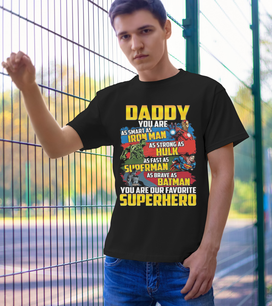 Daddy You Are As Smart As Iron Man As Strong As Hulk As Fast As Superman As Brave As Batman You Are Our Favorite Superhero T-Shirt