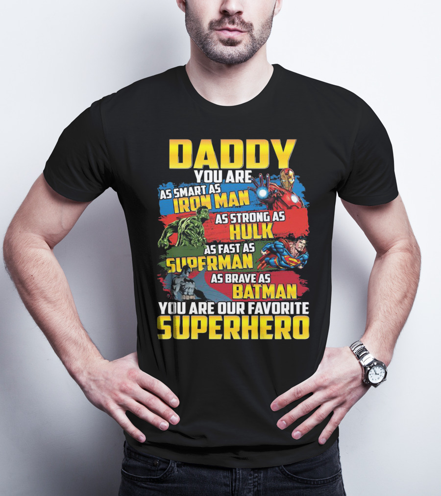 Daddy You Are As Smart As Iron Man As Strong As Hulk As Fast As Superman As Brave As Batman You Are Our Favorite Superhero T-Shirt