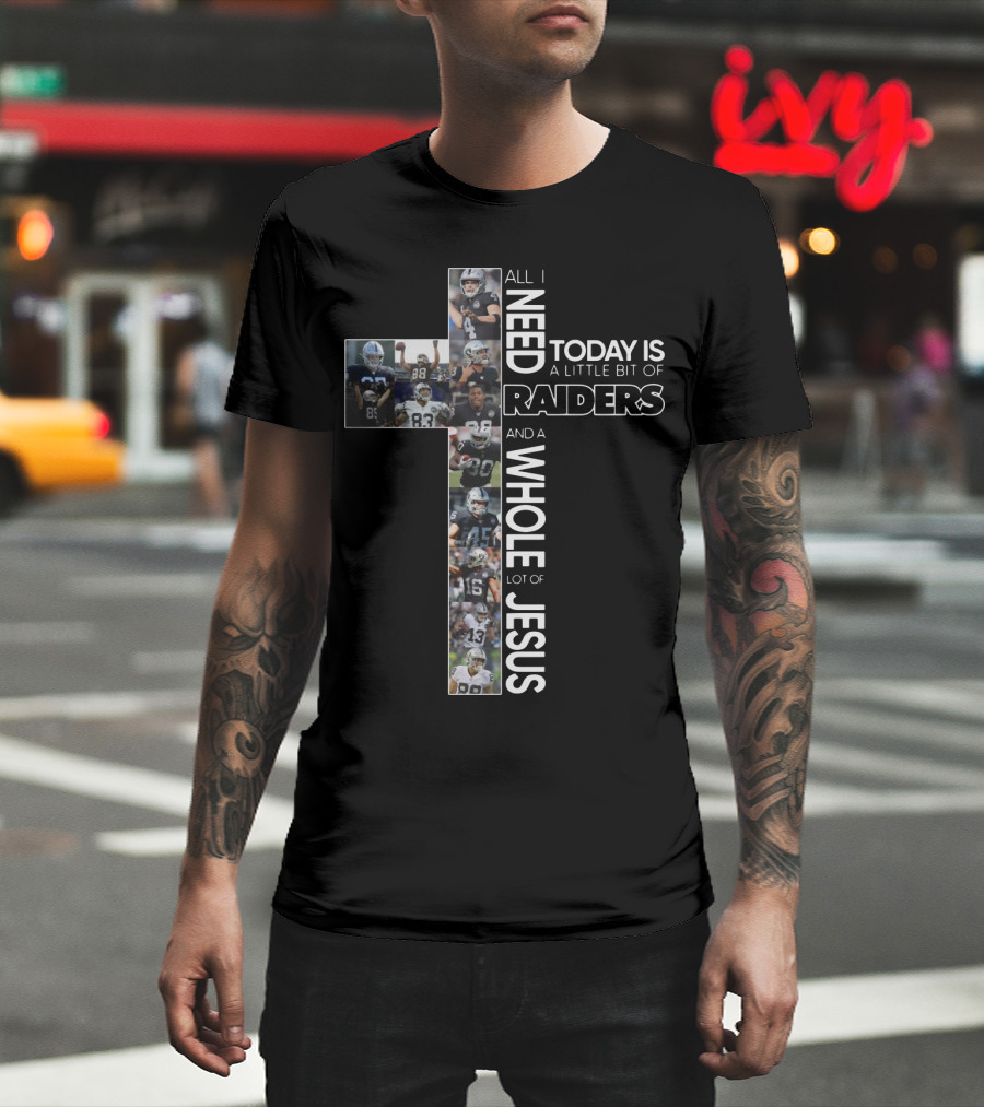 All I Need Today Is A Little Bit Of Raiders And A Whole Lot Of Jesus NFL Football Team Cross T-Shirt