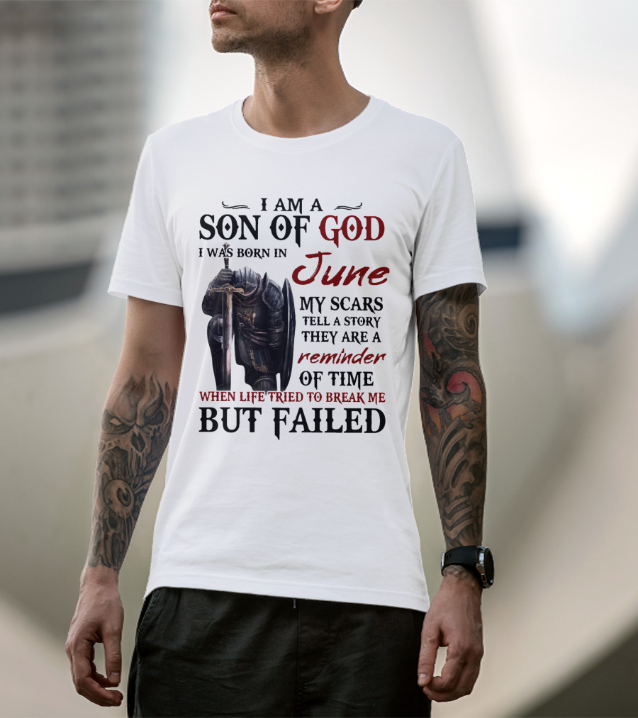 I Am A Son Of God I Was Born In June My Scars Tell A Story Reminder Of Time When Life Tried To Break Me But Failed T-Shirt