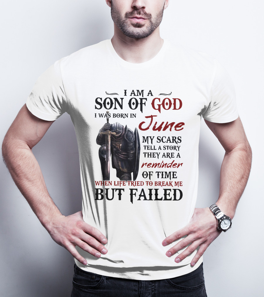 I Am A Son Of God I Was Born In June My Scars Tell A Story Reminder Of Time When Life Tried To Break Me But Failed T-Shirt