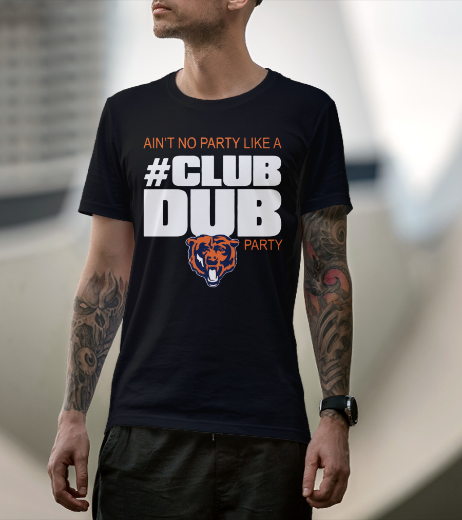 Chicago Bears Ain’t No Party Like A Club Dub Party T-Shirt