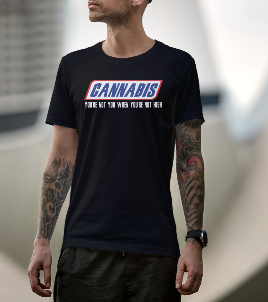 Cannabis You're Not You When You're Not High T-Shirt