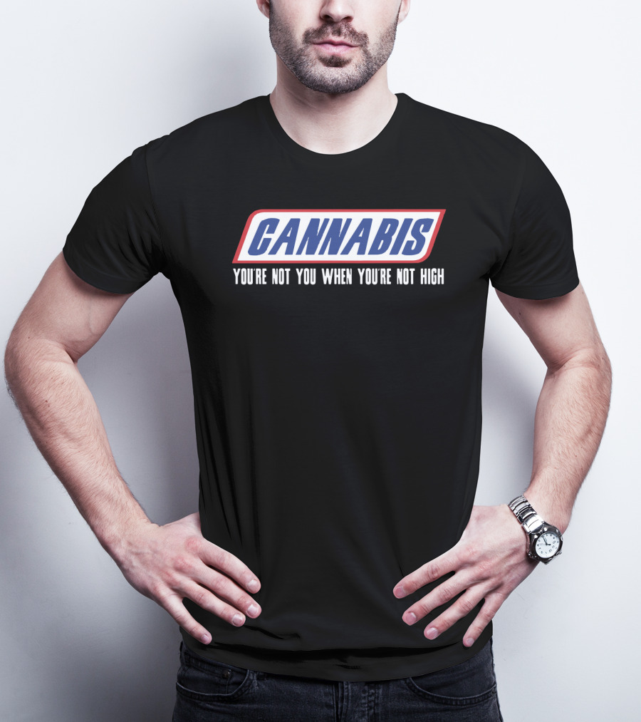 Cannabis You're Not You When You're Not High T-Shirt