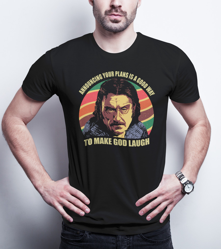 Announcing Your Plans Is A Good Way To Make God Laugh Ian Mcshane T-Shirt