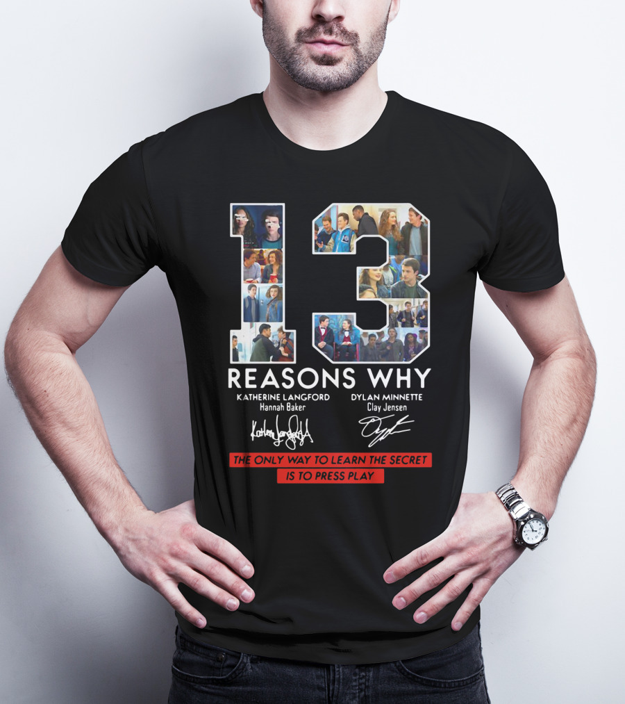 Reasons Why Katherine Langford Dylan Minnette Hannah Baker Clay Jensen The Only Way To Learn The Secret Is To Press Play T-Shirt