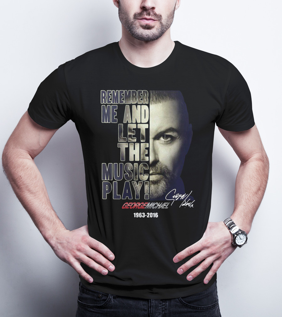 Remember Me And Let The Music Play George Michael 1963-2016 T-Shirt