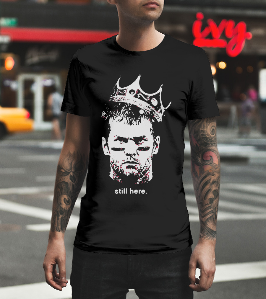 Tom Brady Still Here King Crown Iconic Football Legend T-Shirt