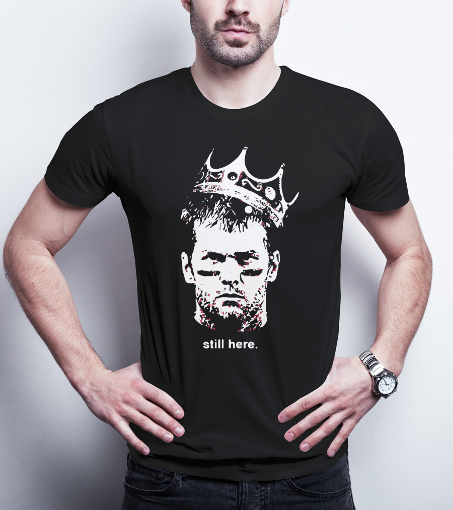 Tom Brady Still Here King Crown Iconic Football Legend T-Shirt