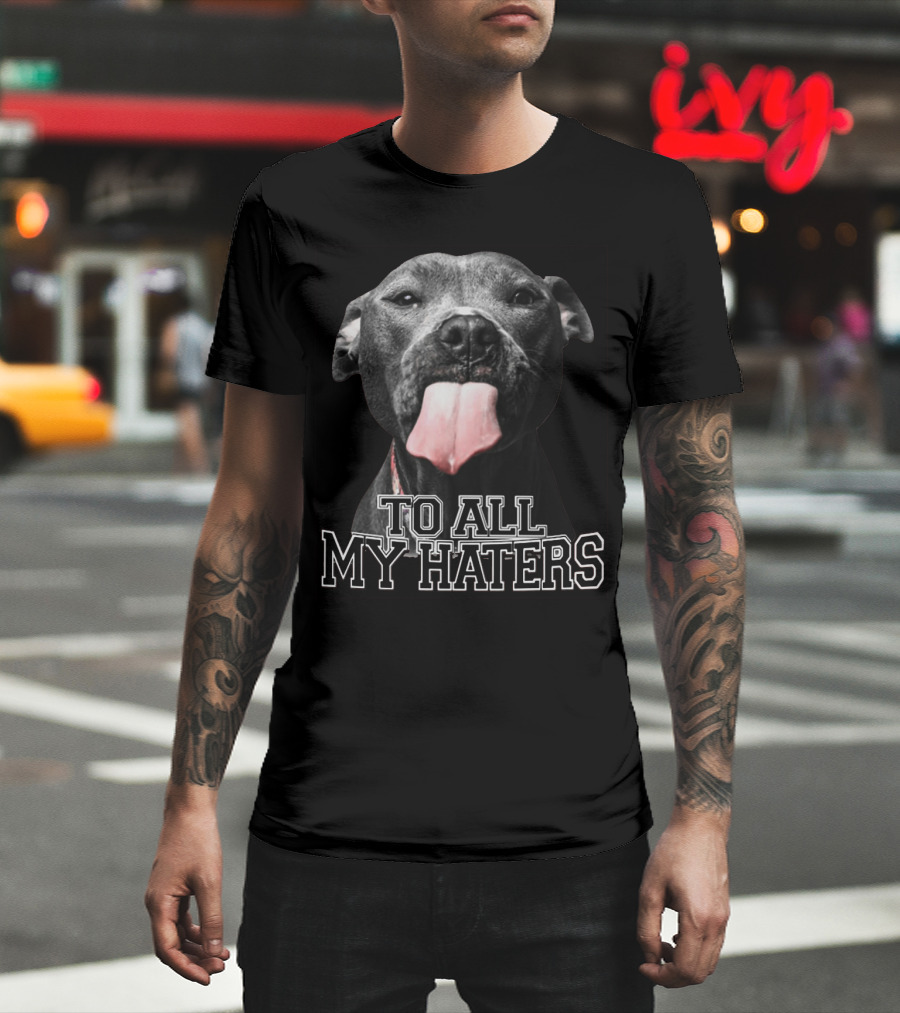 To All My Haters Pitbull Tongue Out Playful Defiance T-Shirt