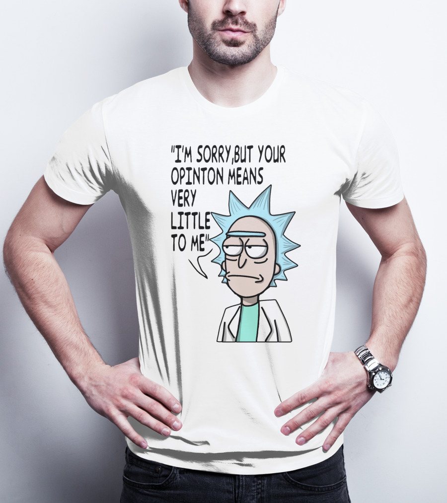 Rick Expression With I'm Sorry But Your Opinion Means Very Little To Me Text T-Shirt