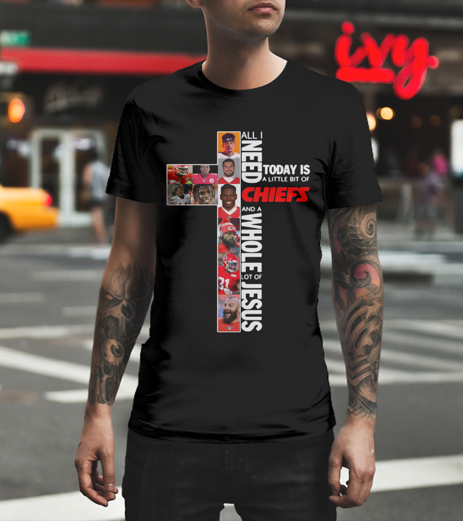 All I Need Today Is A Little Bit Of Chiefs And A Whole Lot Of Jesus Chiefs Football Cross T-Shirt