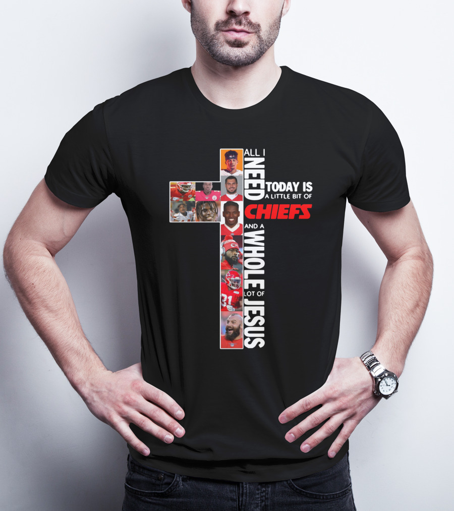 All I Need Today Is A Little Bit Of Chiefs And A Whole Lot Of Jesus Chiefs Football Cross T-Shirt