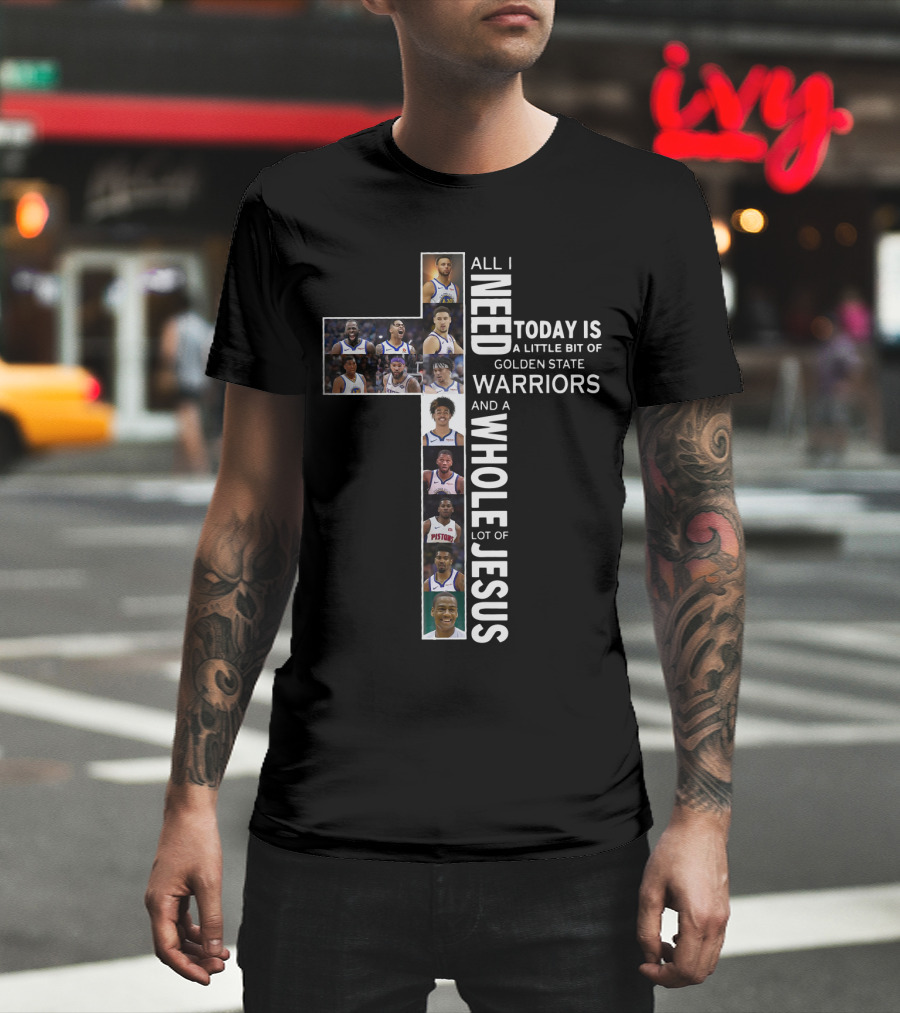 All I Need Today Is A Little Bit Of Golden State Warriors And A Whole Lot Of Jesus Edit Featuring Basketball Athletes And Religious Theme T-Shirt