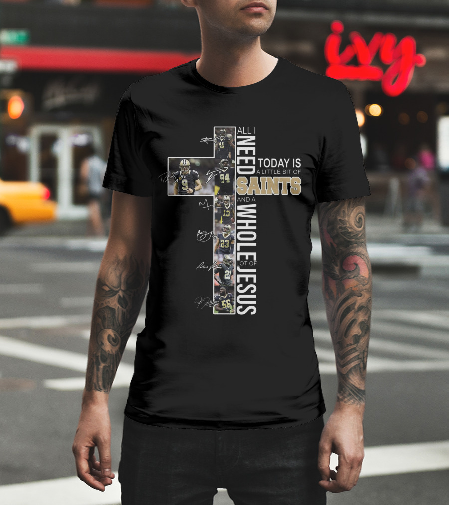 All I Need Today Is A Little Bit Of Saints And A Whole Lot Of Jesus Football Players Cross T-Shirt