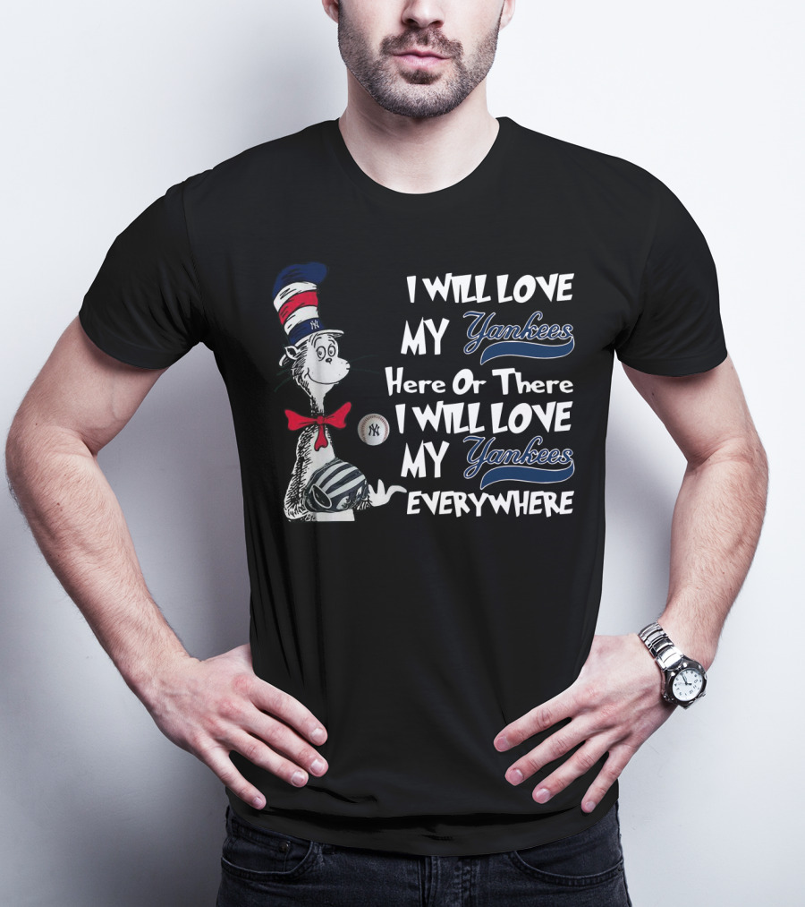 I Will Love My Yankees Here Or There I Will Love My Yankees Everywhere Dr Seuss Yankees Fandom T-Shirt