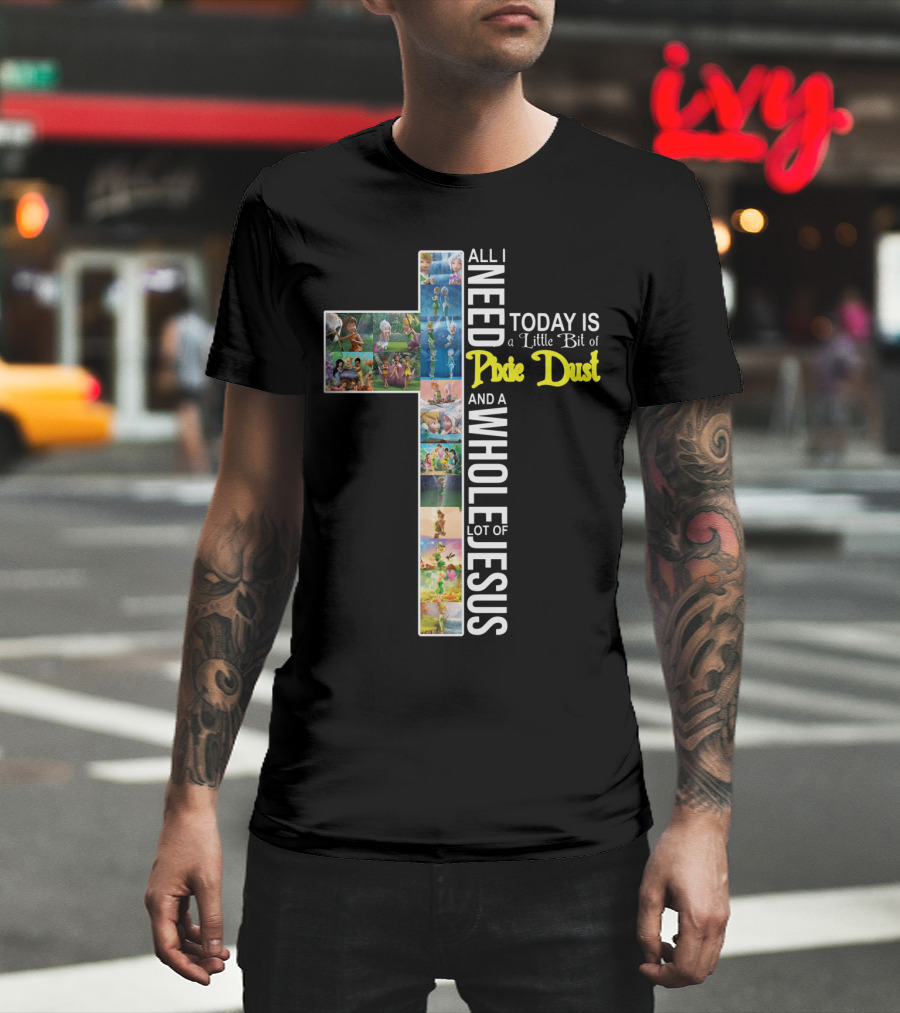 All I Need Today Is A Little Bit Of Pixie Dust And A Whole Lot Of Jesus Cross Collage T-Shirt