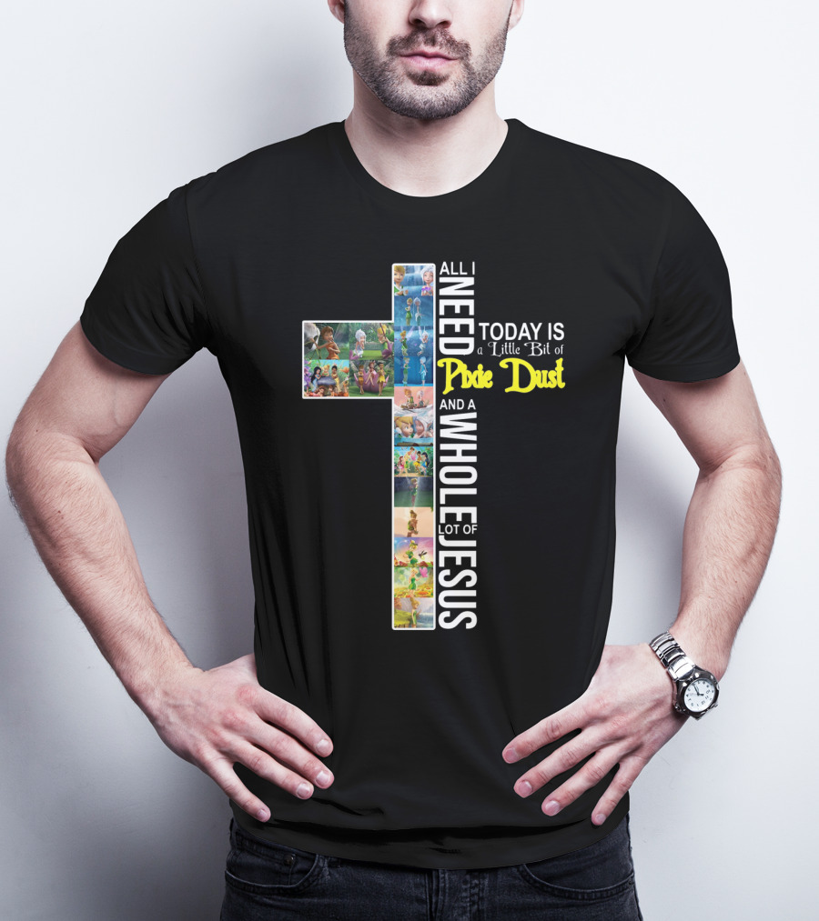 All I Need Today Is A Little Bit Of Pixie Dust And A Whole Lot Of Jesus Cross Collage T-Shirt