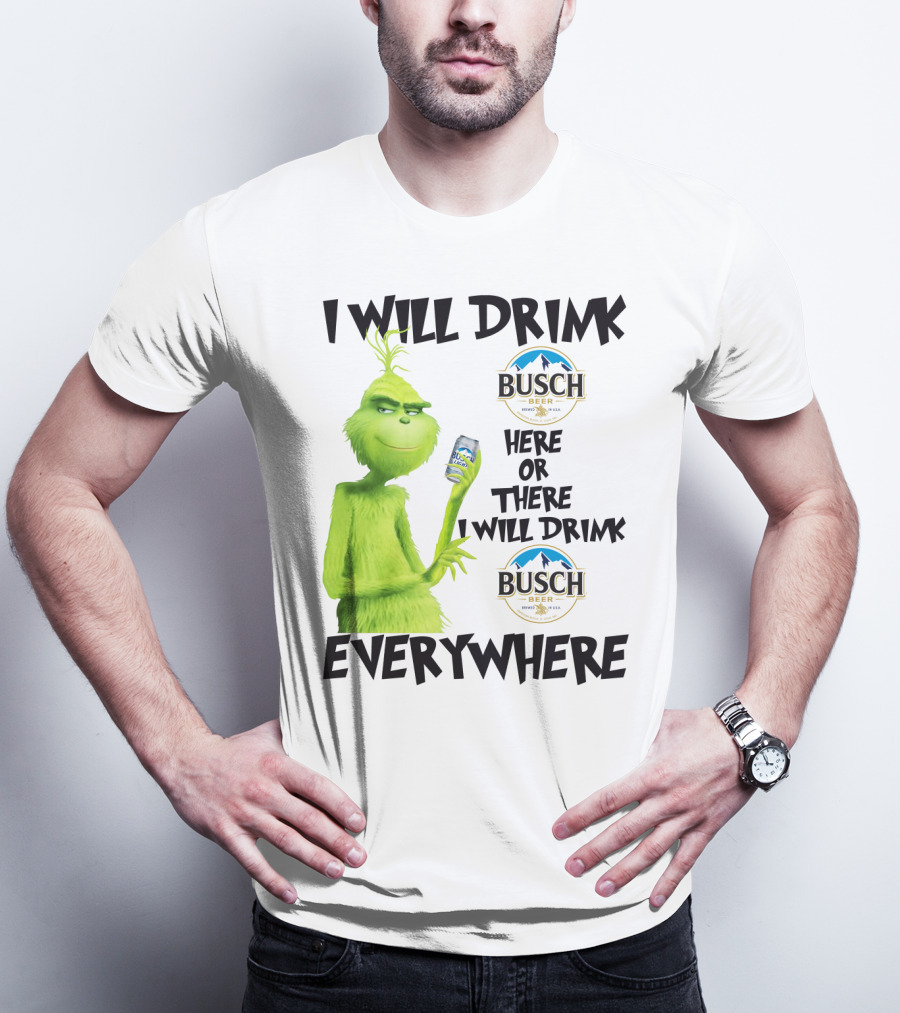 I Will Drink Busch Light Beer Here Or There I Will Drink Busch Beer Everywhere Grinch T-Shirt