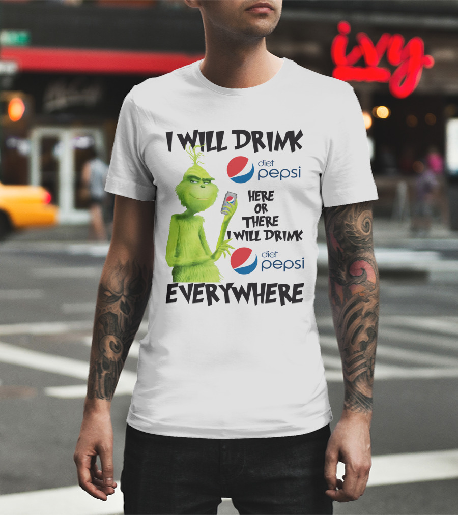 I Will Drink Diet Pepsi Here Or There I Will Drink Diet Pepsi Everywhere Grinch T-Shirt