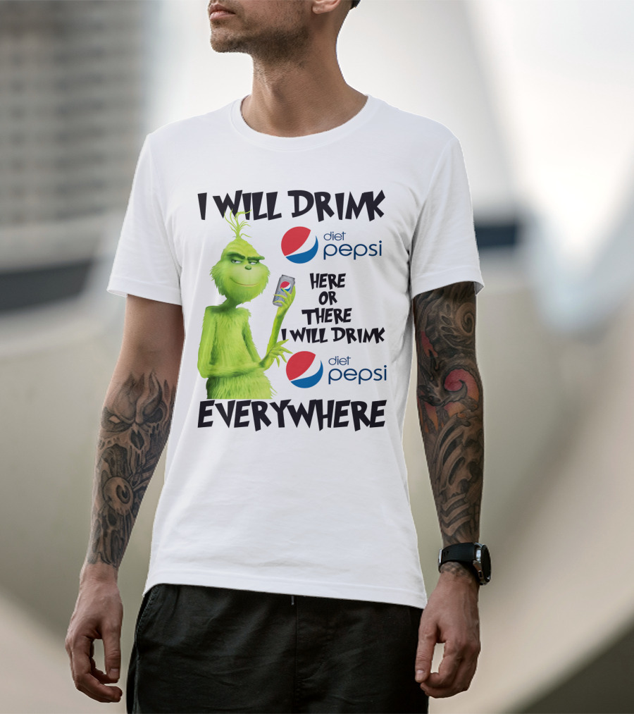 I Will Drink Diet Pepsi Here Or There I Will Drink Diet Pepsi Everywhere Grinch T-Shirt