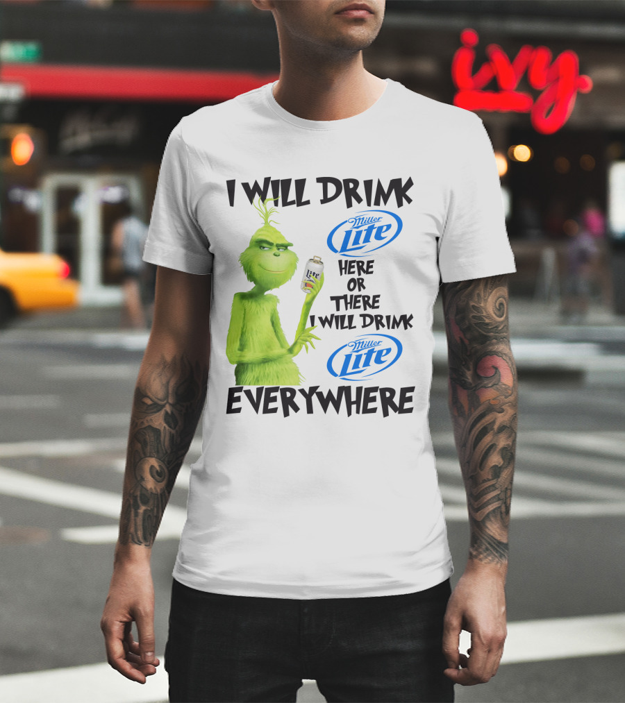 I Will Drink Miller Lite Here Or There Grinch Everywhere T-Shirt