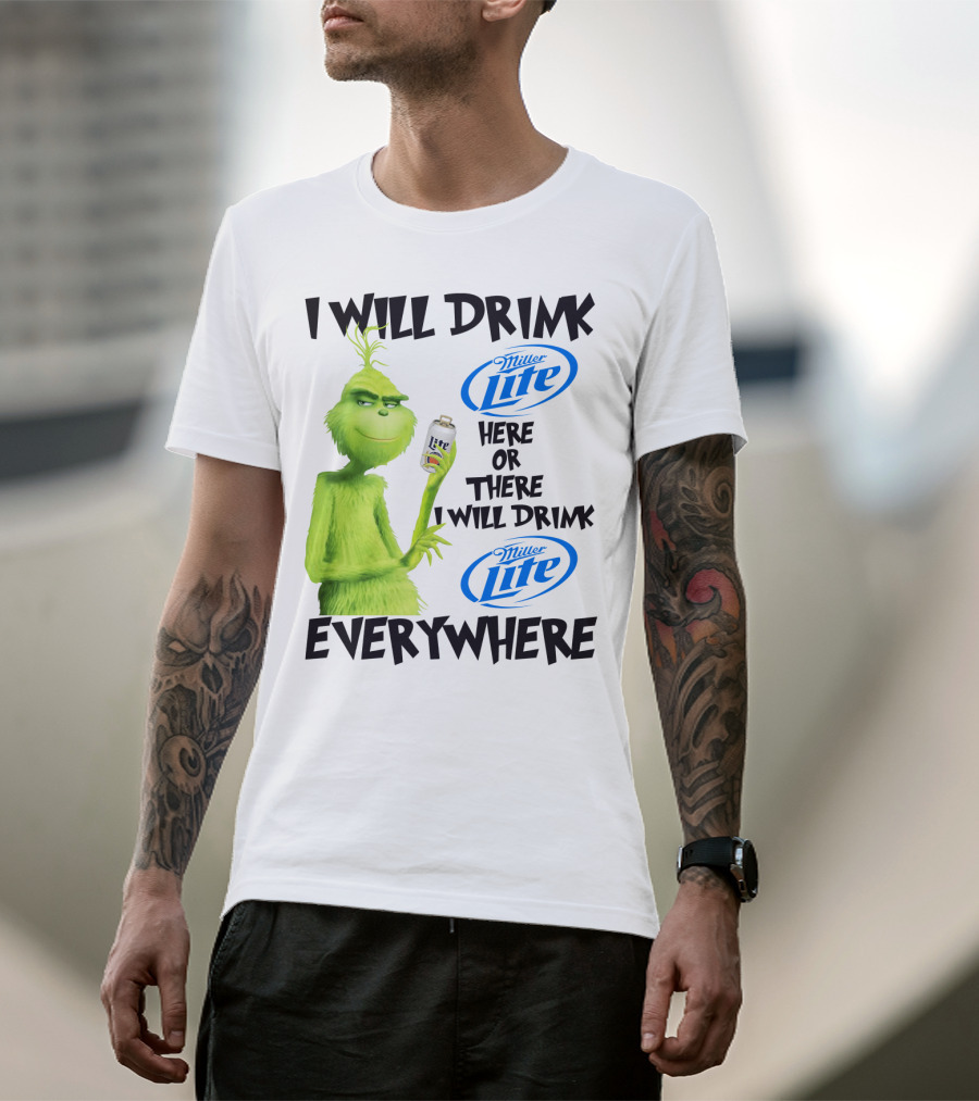 I Will Drink Miller Lite Here Or There Grinch Everywhere T-Shirt