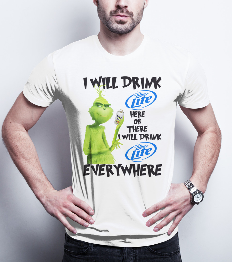 I Will Drink Miller Lite Here Or There Grinch Everywhere T-Shirt
