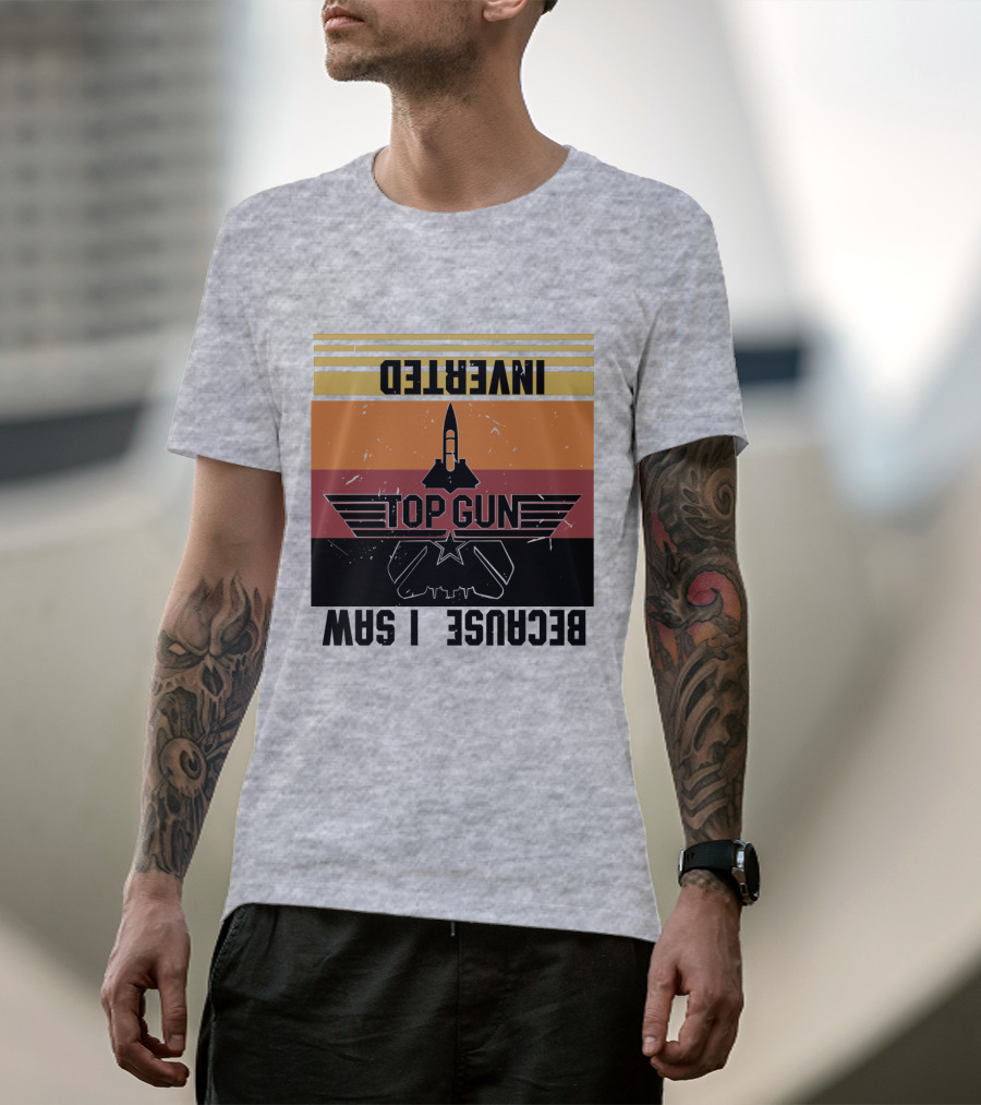 Top Gun Because I Was Inverted T-Shirt
