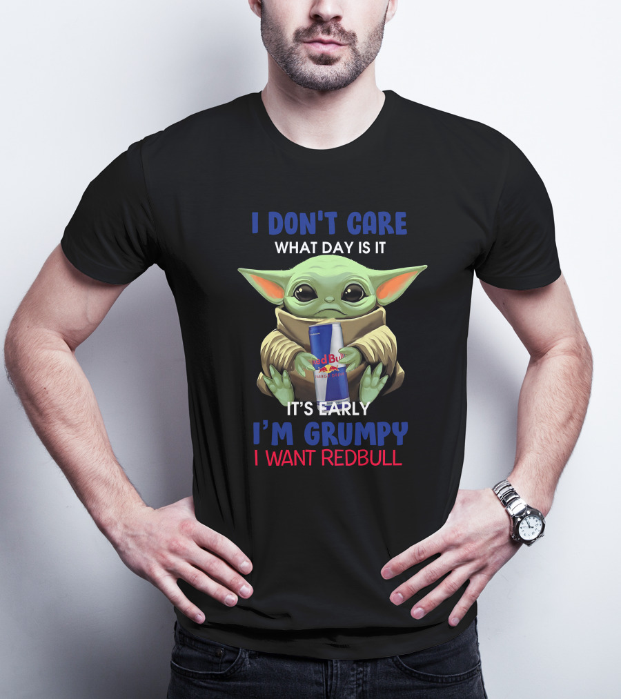I DON’T CARE WHAT DAY IT IS IT’S EARLY I’M GRUMPY I WANT REDBULL T-Shirt