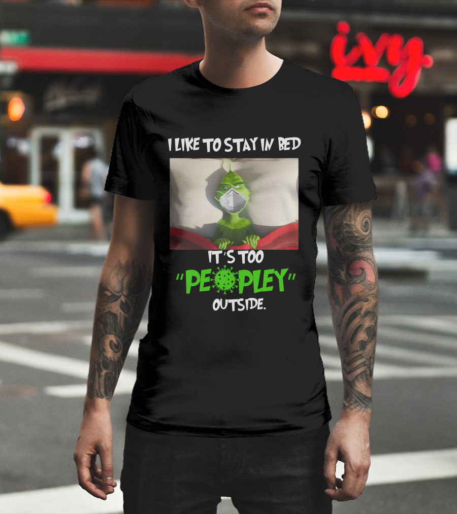 I LIKE TO STAY IN BED IT'S TOO PEOPLEY OUTSIDE Grinch Face Mask T-Shirt