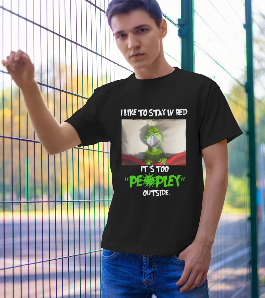 I LIKE TO STAY IN BED IT'S TOO PEOPLEY OUTSIDE Grinch Face Mask T-Shirt